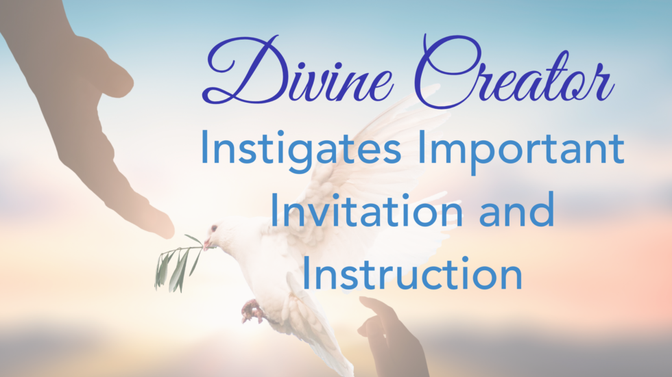 Divine Creator Instigates Important Invitation and Instruction for All ...