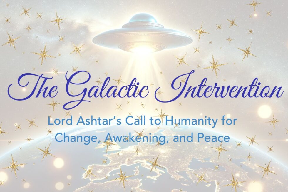 The Galactic Intervention: Lord Ashtar's Call to Humanity for Change ...